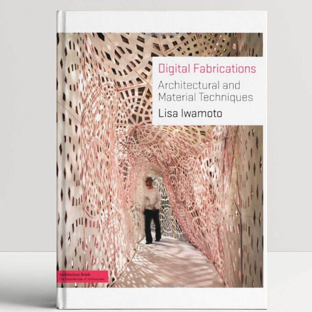 Digital Fabrications: Architectural and Material Techniques | Lisa Iwamoto
